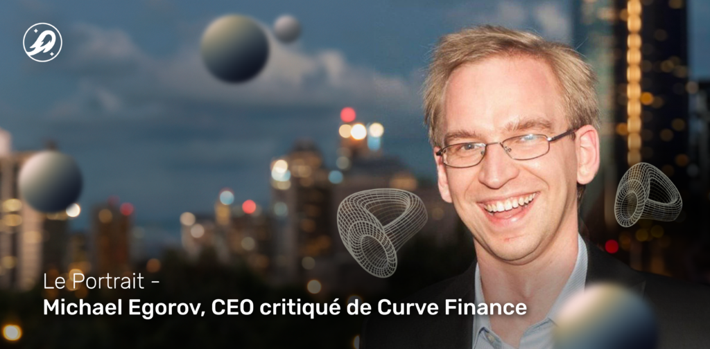 Le Portrait - Michael Egorov, CEO critiqué de Curve Finance